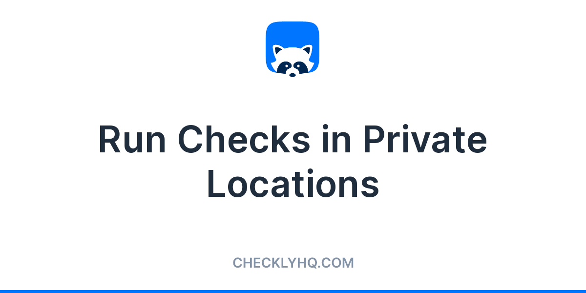 Run Checks in Private Locations | Checkly